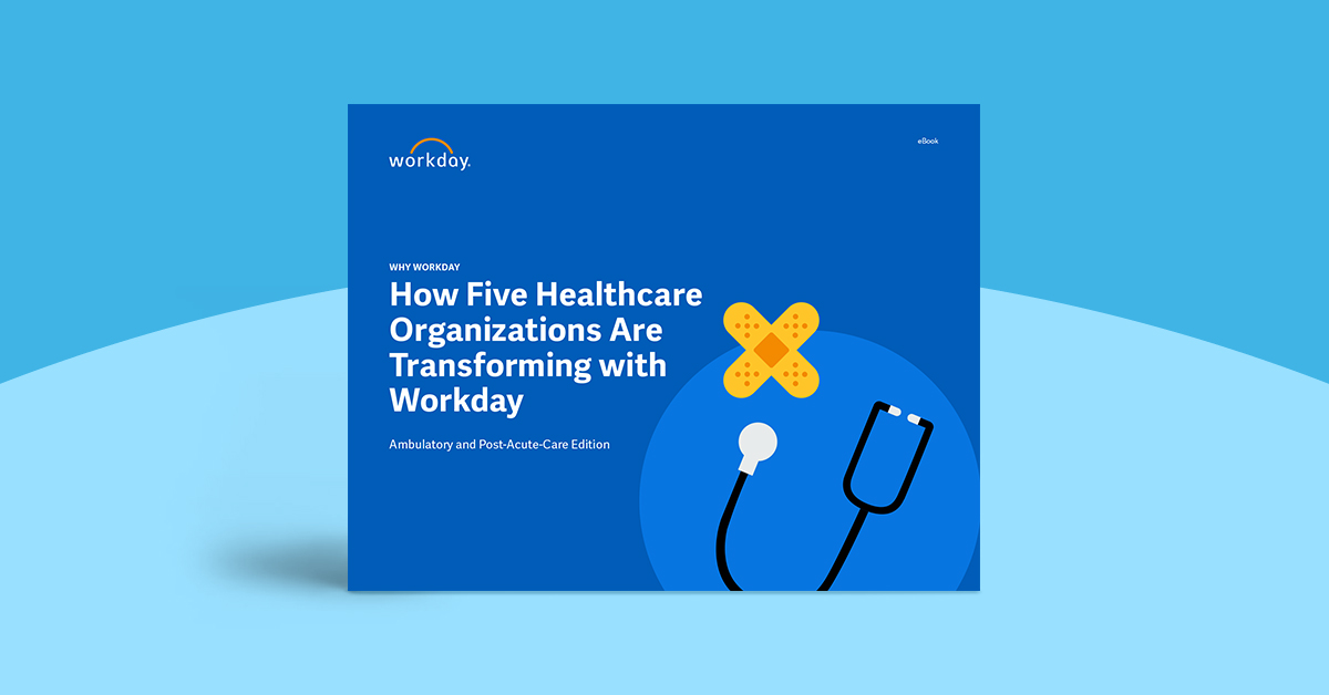 How Five Healthcare Organizations Are Transforming with Workday | Workday